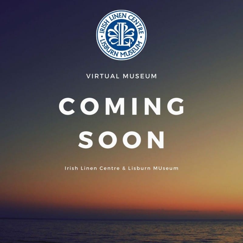 #1 Virtual Museum – Coming Soon – Irish Linen Centre & Lisburn Museum